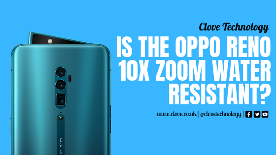 Is the Oppo Reno 10x Zoom Water Resistant? - Clove Technology
